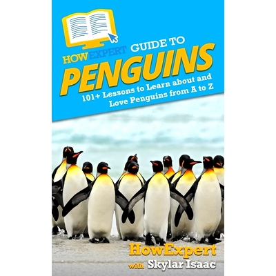 预订 HowExpert Guide to Penguins: 101+ Lessons to Learn about and Love Penguins from A to Z: 9781648914768