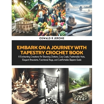 预订 Embark on a Journey with Tapestry Crochet Book: 6 Enchanting Creations for Stunning Chokers, Cozy Cowls, Fashionabl