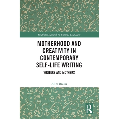 预订 Motherhood and Creativity in Contemporary Self-Life Writing: Writers and Mothers 当代自我生活作品中的母性与创造性：