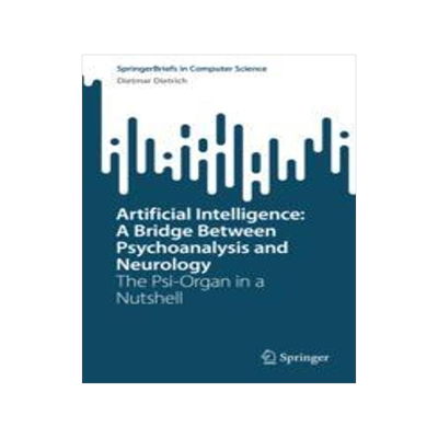 [预订]Artificial Intelligence: A Bridge Between Psychoanalysis and Neurology: The Psi-Organ in a Nutshell 9783031303678