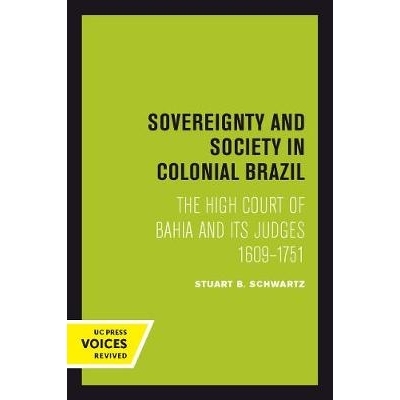 预订 Sovereignty and Society in Colonial Brazil: The High Court of Bahia and Its Judges, 1609-1751: 9780520301238