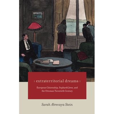 预订 Extraterritorial Dreams: European Citizenship, Sephardi Jews, and the Ottoman Twentieth Century 域外的梦想：二十世