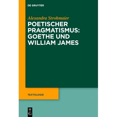 预订 Poetischer Pragmatismus: Goethe und William James 诗意的实用主义：歌德和威廉·詹姆斯: 9783110638561