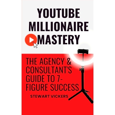 预订 Youtube Millionaire Mastery: The Agency & Consultant’s Guide To 7-Figure Success: 9798325566424
