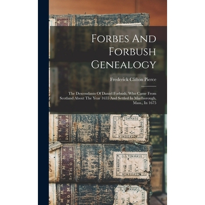 预订 Forbes And Forbush Genealogy: The Descendants Of Daniel Forbush, Who Came From Scotland About The Year 1655 And Set