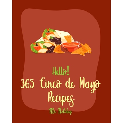 预订 Hello! 365 Cinco de Mayo Recipes: Best Cinco de Mayo Cookbook Ever For Beginners [Mexican Salsa Recipes, Slow Cooke