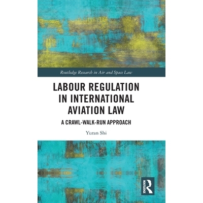 预订 Labour Regulation in International Aviation Law: A Crawl-Walk-Run Approach 国际航空法的劳工监管：“爬行 - 行走 - 奔