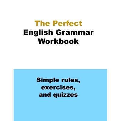 预订 The Perfect English Grammar Workbook Simple rules, exercises, and quizzes: The English Grammar Workbook, 248 pages: