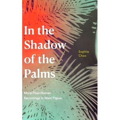 预订 In the Shadow of the Palms: More-Than-Human Becomings in West Papua 在棕榈树的阴影下：在西巴布亚岛不仅仅是人类的行
