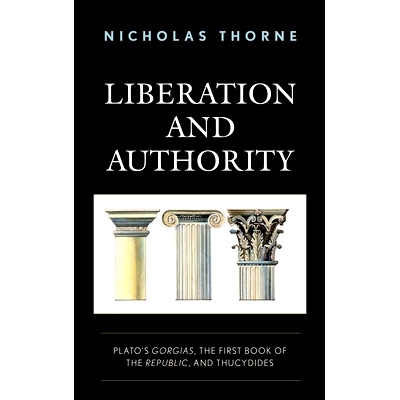 预订 Liberation and Authority: Plato’s Gorgias, the First Book of the Republic, and Thucydides 解放与*：柏拉图的高尔吉