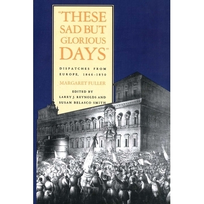 预订 These Sad But Glorious Days: Dispatches from Europe, 1846-1850 这些悲伤但光荣的日子:来自欧洲的急件，1846-1850: 9780