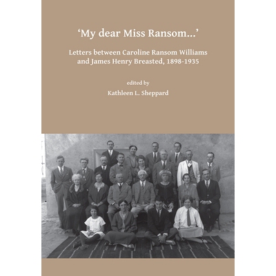预订 My dear Miss Ransom: Letters between Caroline Ransom Williams and James Henry Breasted, 1898-1935 我亲爱的赎金小姐