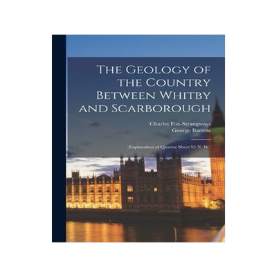 [预订]The Geology of the Country Between Whitby and Scarborough: (Explanation of Quarter Sheet 95 N. W.) 9781017152029