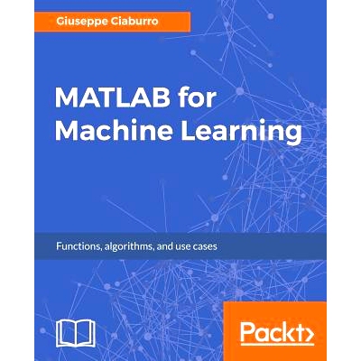 预订 MATLAB for Machine Learning: Practical examples of regression, clustering and neural networks MATLAB 用于机器学习: