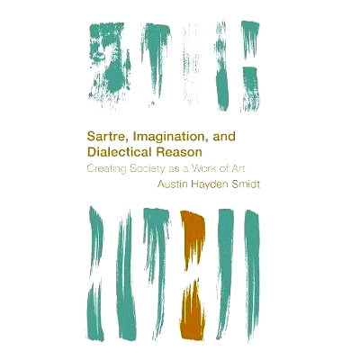 预订 Sartre, Imagination and Dialectical Reason: Creating Society as a Work of Art 萨特，想象力和辩证理性：将社会创造为