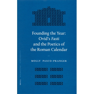 预订 Founding the Year: Ovid’s Fasti and the Poetics of the Roman Calendar 开年：奥维德的《岁时记》与罗马历法诗: 978900