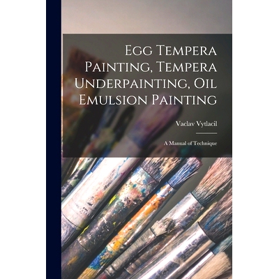 预订 Egg Tempera Painting, Tempera Underpainting, Oil Emulsion Painting; a Manual of Technique: 9781015260801