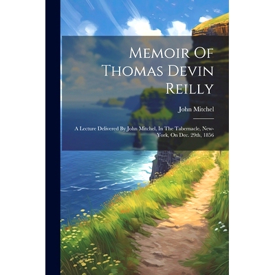 预订 Memoir Of Thomas Devin Reilly: A Lecture Delivered By John Mitchel, In The Tabernacle, New-york, On Dec. 29th, 1856