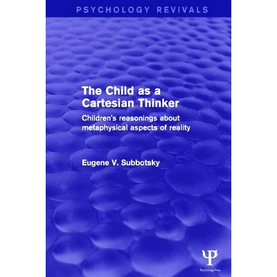 预订 The Child as a Cartesian Thinker: Children’s Reasonings about Metaphysical Aspects of Reality: 9781138911093