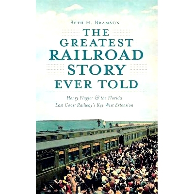 预订 The Greatest Railroad Story Ever Told: Henry Flagler & the Florida East Coast Railway’s Key West Extension: 978154