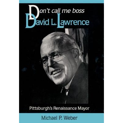 预订 Dont Call Me Boss: David L. Lawrence, Pittsburgh’s Renaissance Mayor: 9780822935650