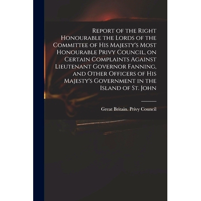 预订 Report of the Right Honourable the Lords of the Committee of His Majesty’s Most Honourable Privy Council, on Certa