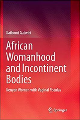 【预售】African Womanhood and Incontinent Bodies: Kenyan Women with Vaginal Fistulas
