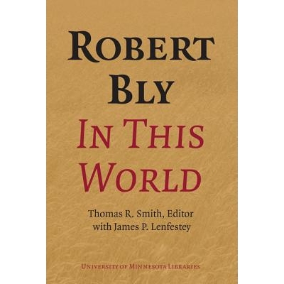 预订 Robert Bly in This World: Proceedings of a Conference Held at Elmer L. Andersen Library University of Minnesota Apr
