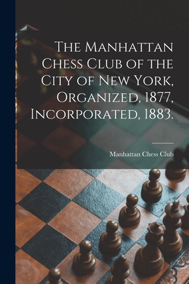 【预订】The Manhattan Chess Club of the City of New York, Organized, 1877, Incorporated, 1883. 9781014858979