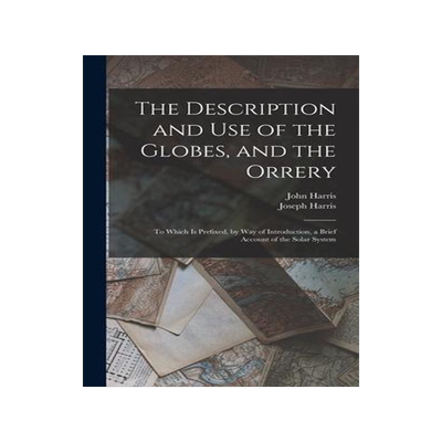 [预订]The Description and Use of the Globes, and the Orrery: To Which Is Prefixed, by Way of Introduction, 9781016151672