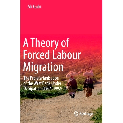 预订 A Theory of Forced Labour Migration: The Proletarianisation of the West Bank Under Occupation (1967-1992) 强迫劳务