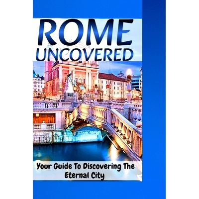 预订 Rome Uncovered: Your Guide To Discovering the Eternal City: 9798335442046