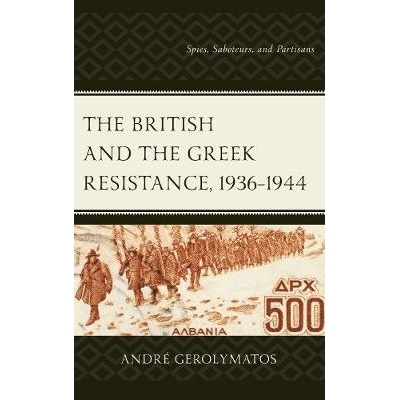 预订 The British and the Greek Resistance, 1936–1944: Spies, Saboteurs, and Partisans 英国和希腊抵抗，1936-1944：间谍，