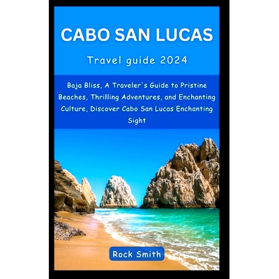 预订 Cabo San Lucas 2024: Baja Bliss, A Traveler’s Guide to Pristine Beaches, Thrilling Adventures, and Enchanting Cult