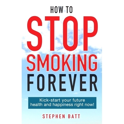 预订 How to S* Smoking Forever: Kick-start your future health and happiness right now!: 9780473523022