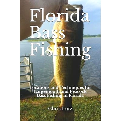 预订 Florida Bass Fishing: Locations and Techniques for Largemouth and Peacock Bass Fishing in Florida: 9781718112131