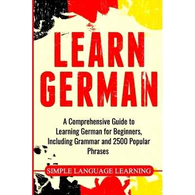 预订 Learn German: A Comprehensive Guide to Learning German for Beginners, Including Grammar and 2500 Popular Phrases: 9