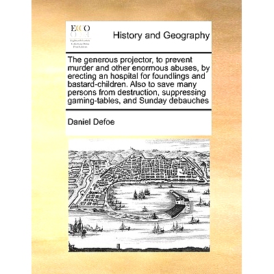 预订 The Generous Projector, to Prevent Murder and Other Enormous Abuses, by Erecting an Hospital for Foundlings and Bas