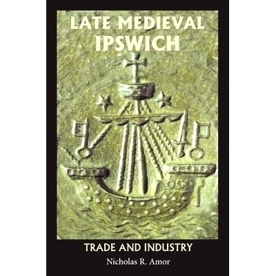 预订 Late Medieval Ipswich: Trade and Industry 中世纪晚期伊普斯威奇:贸易和工业: 9781837652518