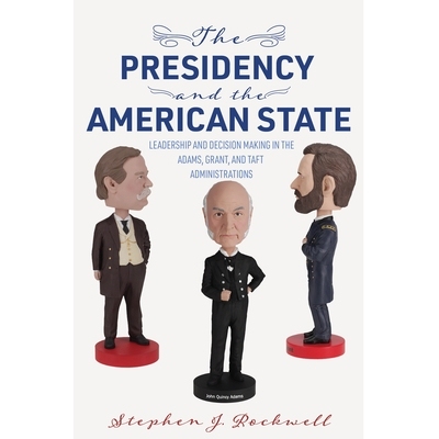 预订 The Presidency and the American State: Leadership and Decision Making in the Adams, Grant, and Taft Administrations