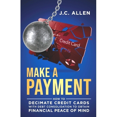 预订 Make A Payment: How to Decimate Credit Cards with Debt Consolidation to obtain Financial Peace of Mind: 97985026913