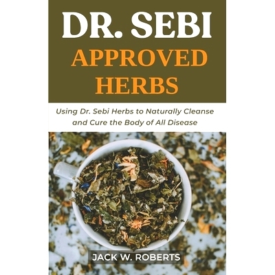 预订 Dr Sebi Approved Herbs: Using Dr Sebi Herbs to Naturally Cleanse and Cure the Body of All Diseases: 9798643604105