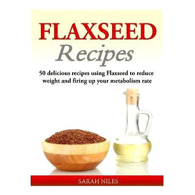 预订 Flaxseed Recipes: 50 delicious recipes using Flaxseed to reduce weight and firing up your metabolism rate: 97814996