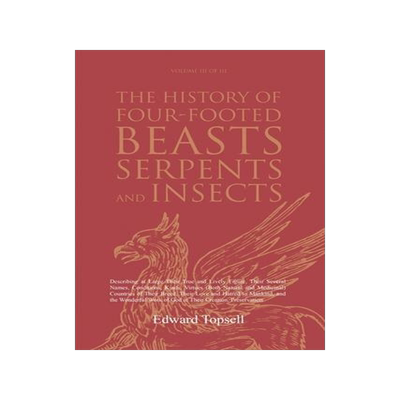 [预订]The History of Four-Footed Beasts, Serpents and Insects Vol. III of III: Describing at Large Their T 9781396320781