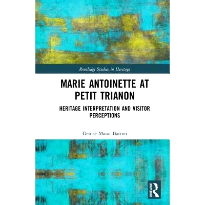 预订 Marie Antoinette at Petit Trianon: Heritage Interpretation and Visitor Perceptions 小特里阿农宫的玛丽·安托瓦内特：