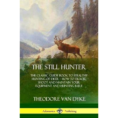 预订 The Still Hunter: The Classic Guide Book to Stealthy Hunting of Deer; How to Track, Shoot and Maintain Your Equipme