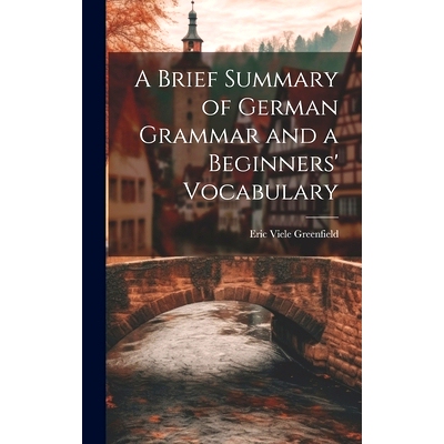 预订 A Brief Summary of German Grammar and a Beginners’ Vocabulary: 9781019976975