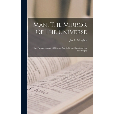 预订 Man, The Mirror Of The Universe; Or, The Agreement Of Science And Religion, Explained For The People 9781017496123
