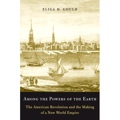 预订 Among the Powers of the Earth: The American Revolution and the Making of a New World Empire: 9780674416949