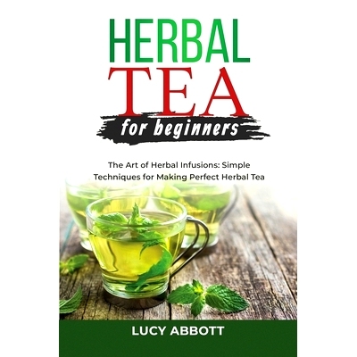 预订 Herbal Tea for Beginners: The Art of Herbal Infusions: Simple Techniques for Making Perfect Herbal Tea
